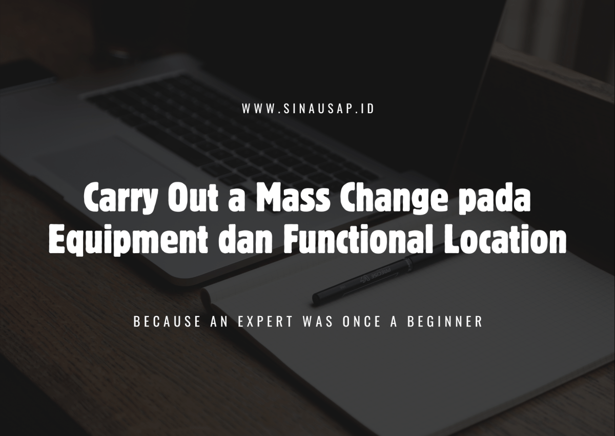 Carry Out a Mass Change pada Equipment dan Functional Location – SINAU SAP PM MODULE